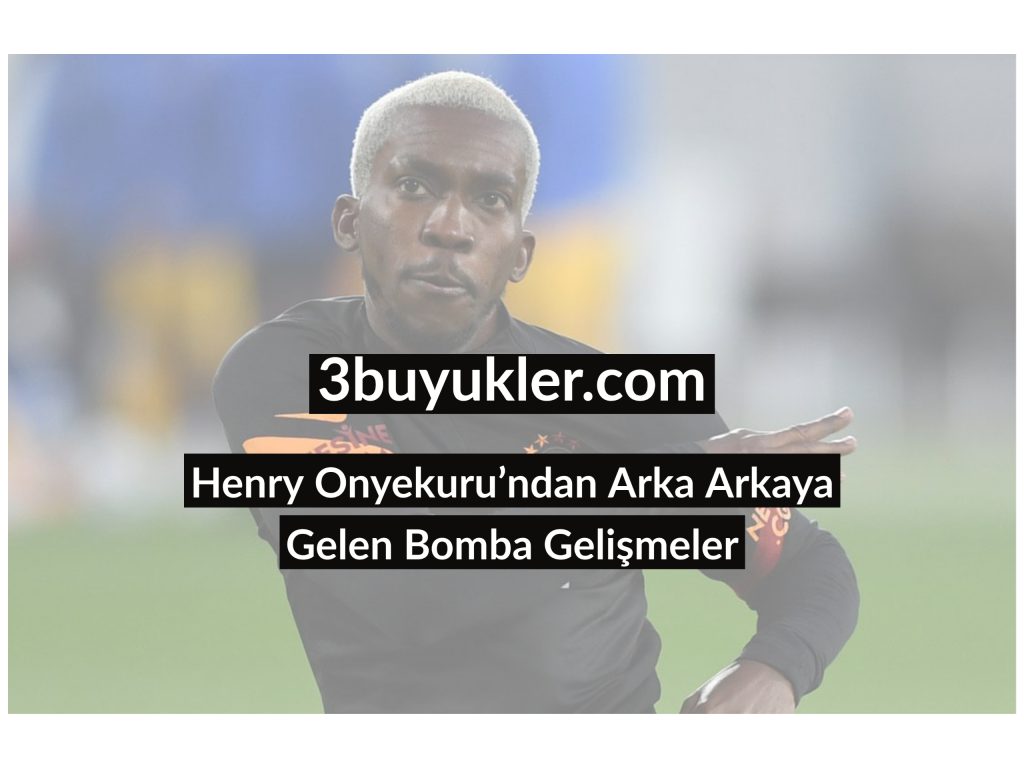 Henry Onyekuru’ndan Arka Arkaya Gelen Bomba Gelişmeler - Üç Büyükler