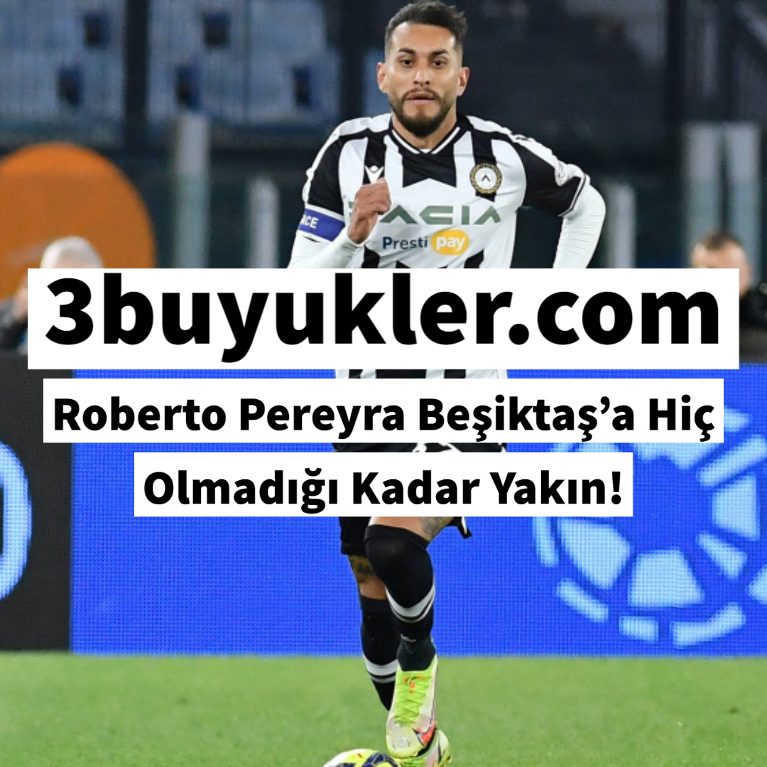 Roberto Pereyra Beşiktaş’a Hiç Olmadığı Kadar Yakın! - Üç Büyükler